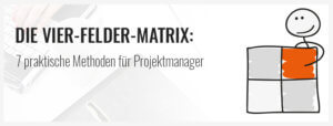 Die Vier-Felder-Matrix: 7 praktische Methoden für Projektmanager