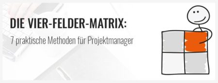 Die Vier-Felder-Matrix: 7 praktische Methoden für Projektmanager